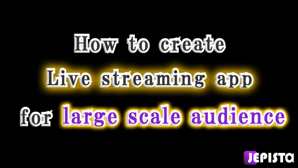 How to create a Live streaming app for large scale audience